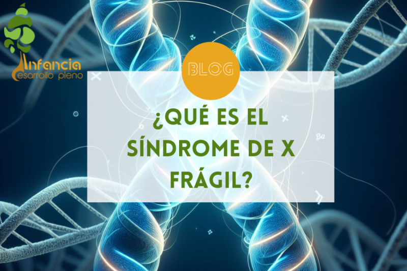 ¿Qué es el Síndrome de X Frágil? - Infancia y Desarrollo Pleno